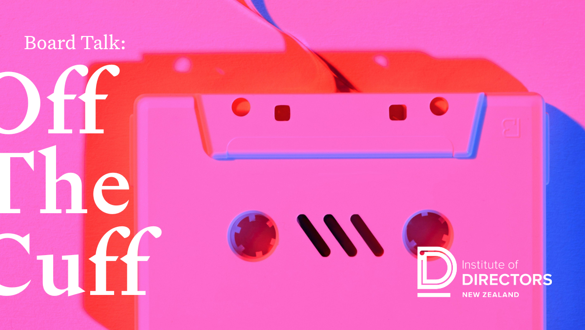 Podcast: Board Talk – Off the Cuff | IoD NZ